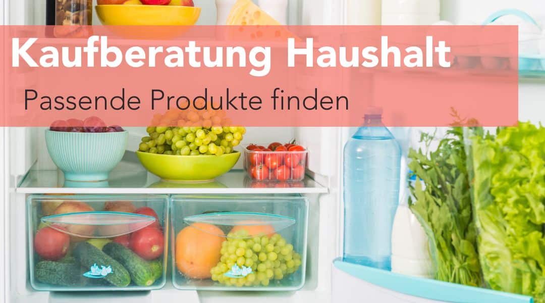 Kaufberatung Haushalt: Tipps für die Auswahl der besten Produkte